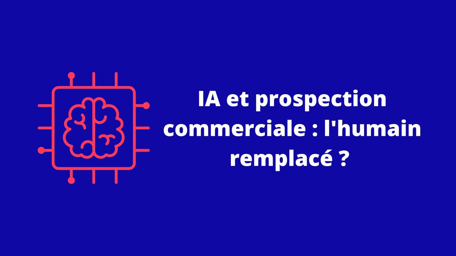 Intelligence artificielle et prospection commerciale : vers un remplacement de l'humain